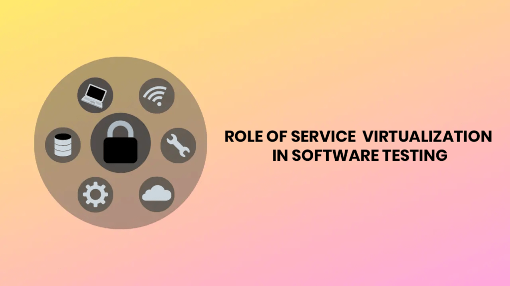 Role Of Service Virtualization In Software Testing